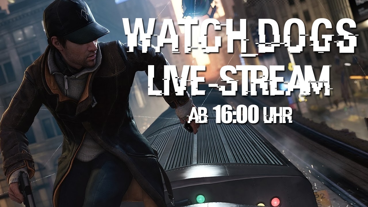 Watch Dogs - Twitch-Stream: Wir spielen live ab 16:00 Uhr